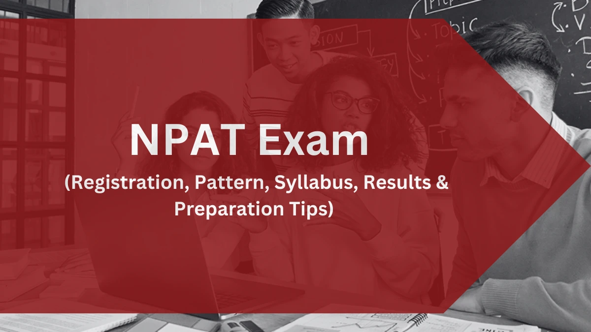 NPAT Exam 2024: Registration, Pattern, Syllabus, Results