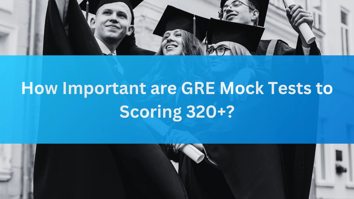 How Important are GRE Mock Tests to Score 320+?