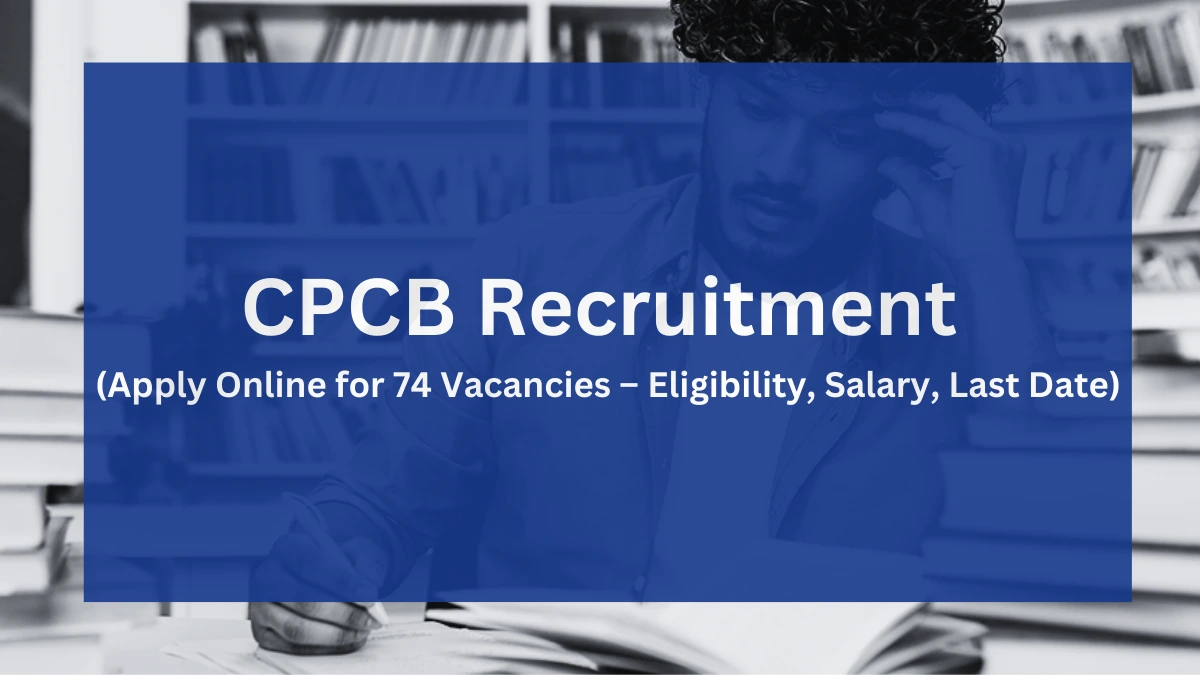 CPCB Recruitment 2025: Apply Online for 74 Vacancies – Eligibility ...