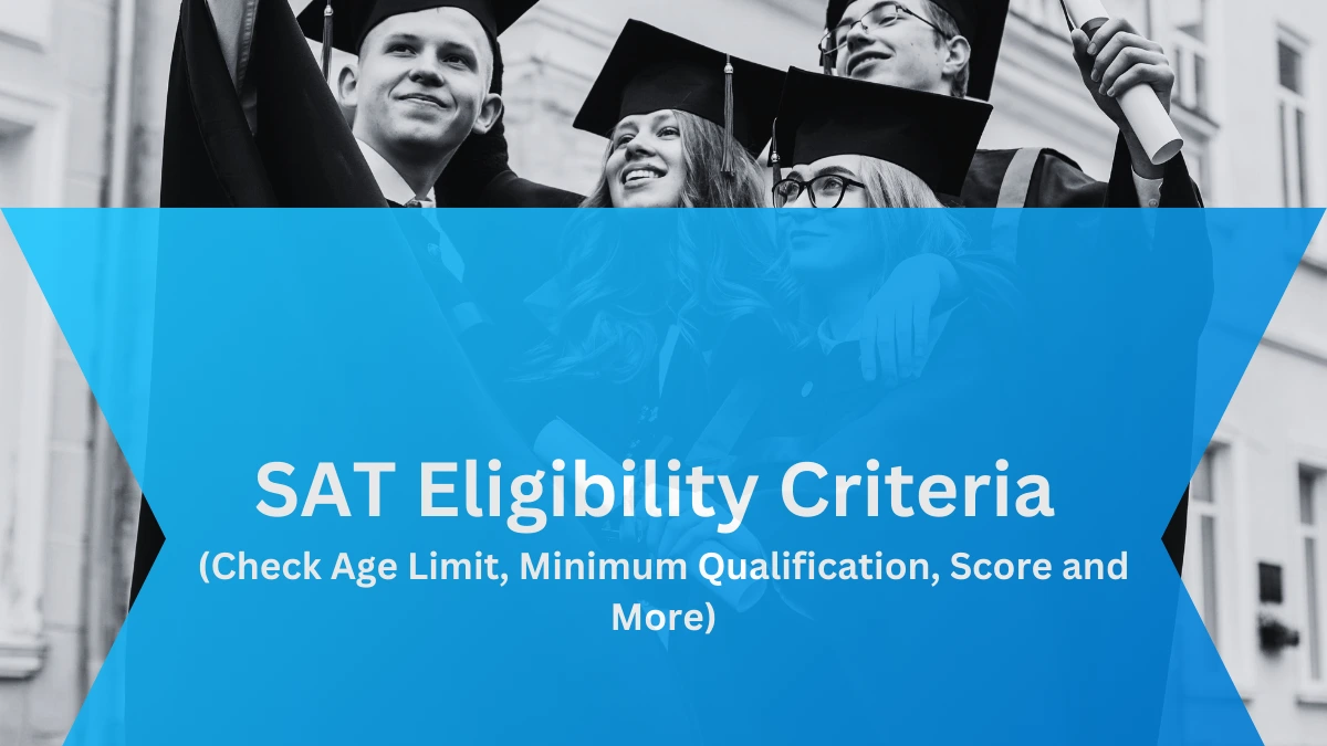SAT Eligibility Criteria 2026: Check Qualification, Score & More