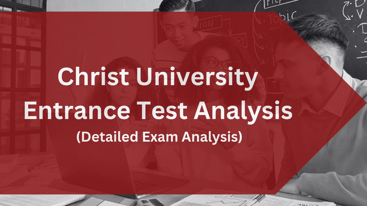 Christ University Entrance Test Analysis 2025: Detailed Exam Analysis