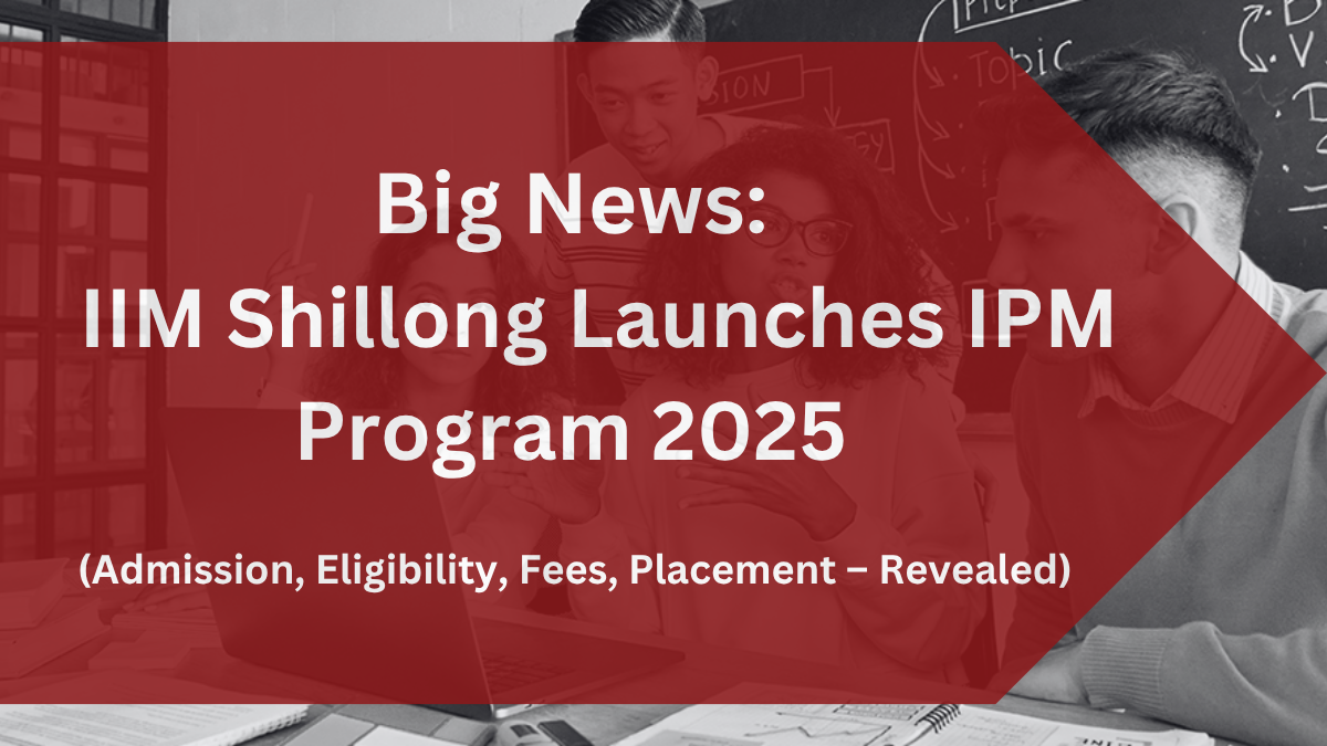 IIM Shillong IPM Program 2025-30: Check Admission, Fees, Eligibility