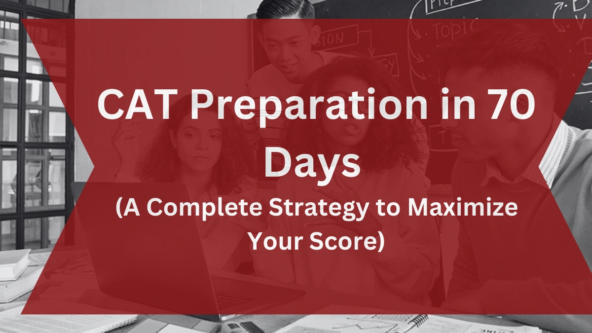 CAT Preparation in 70 Days – A Complete Strategy to Maximize Your Score ...