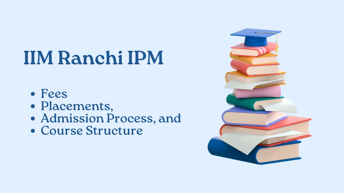 IIM Ranchi IPM: Fees, Placements, Admission Process, and Course ...